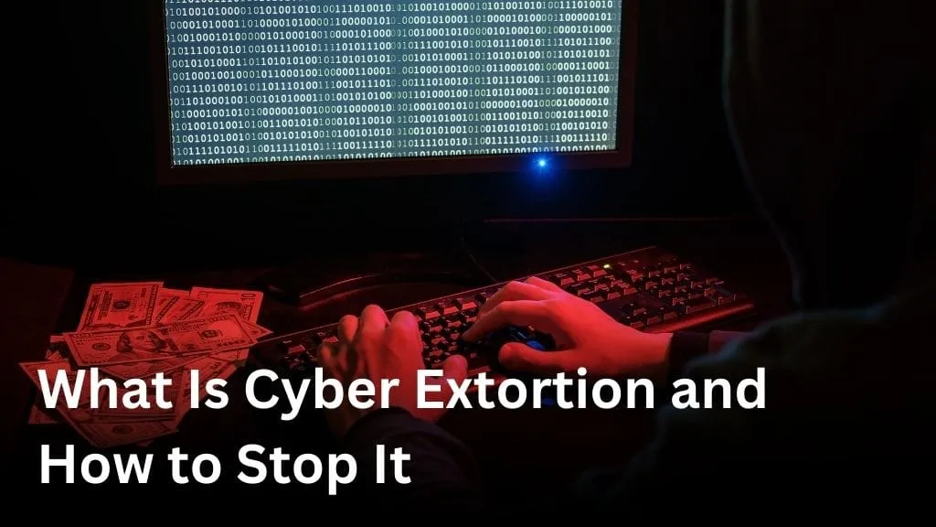 What Is Cyber Extortion and How to Stop It