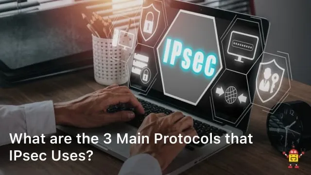 What are the 3 Main Protocols that IPsec Uses? - Sandego.net