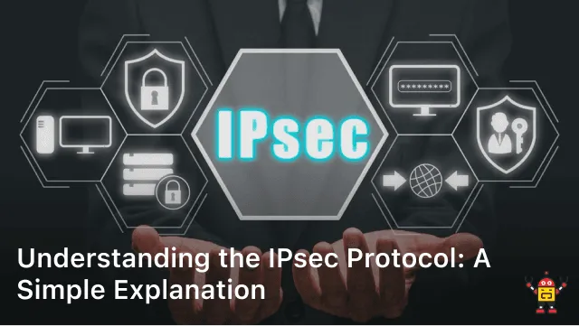 Understanding The Ipsec Protocol A Simple Explanation